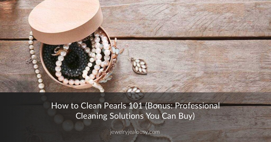 How to Clean Pearls - Ultimate Guide | JewelryJealousy